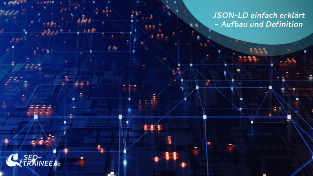 JSON-LD einfach erklärt – Aufbau und Definition | SEO-Trainee.de